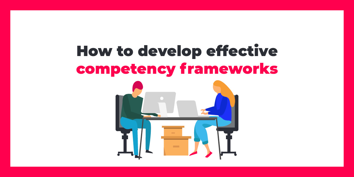 How to develop effective competency frameworks | Let's Talk Talent