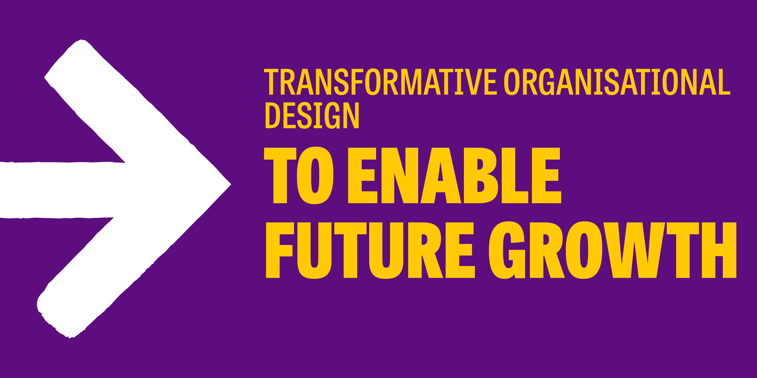 Transformative Organisational Design to Enable Future Growth | Let's Talk Talent