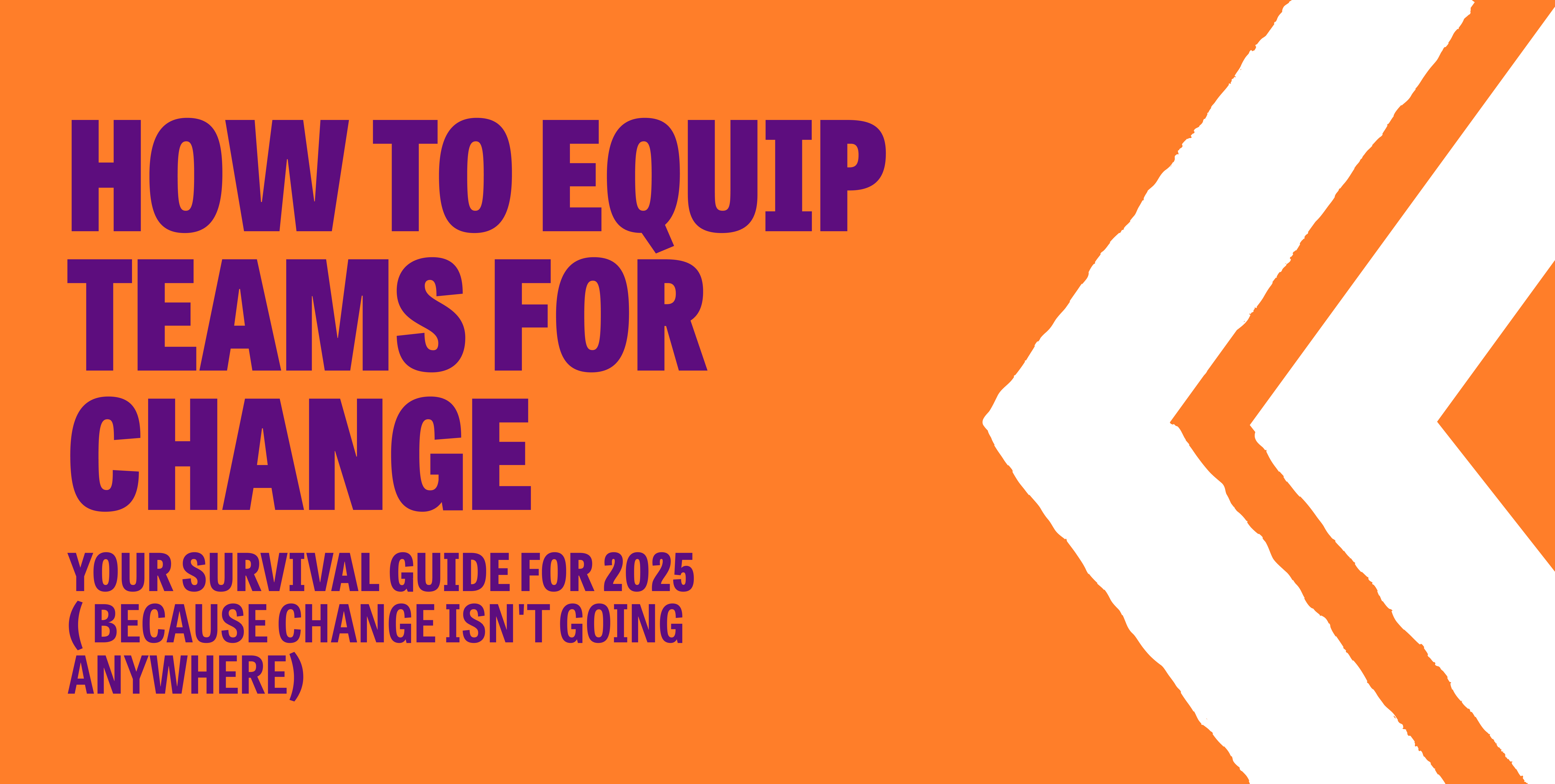 How to Equip Teams for Change: Your Survival Guide for 2025 (Because ...