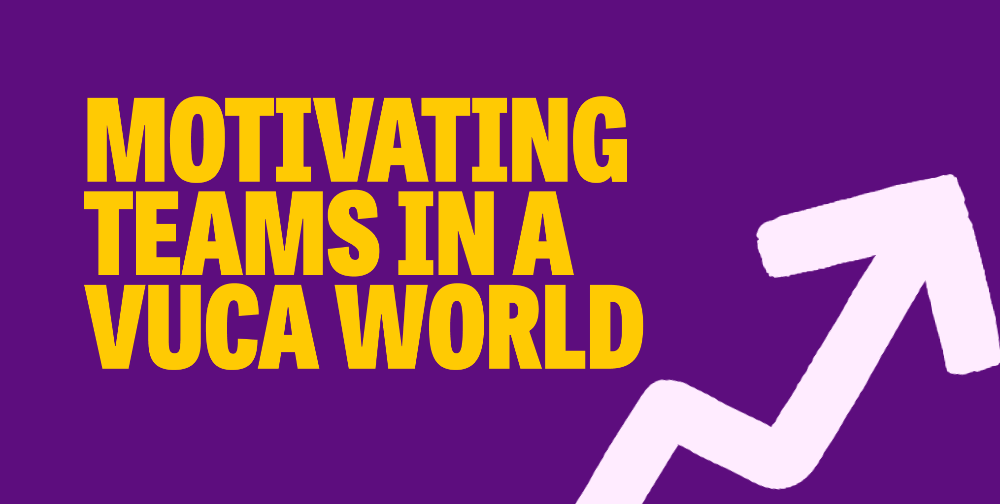 Motivating Teams in a VUCA World: Adaptive Approaches | Let's Talk Talent